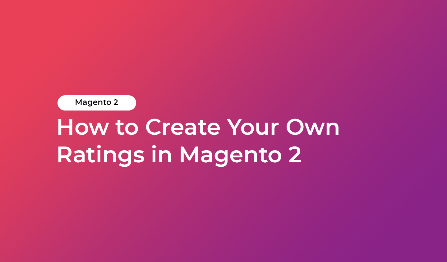 How to Create Your Own Ratings in Magento 2 - HiddenTechies